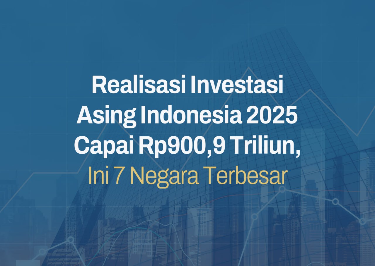 Realisasi Investasi Asing Indonesia 2025 Capai Rp900,9 Triliun, Ini 7 ...